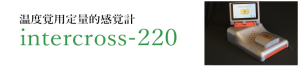 温度覚用定量的感覚計 intercross-220 | インタークロス 脳波・筋電・心電・加速度・感性評価・温覚・冷覚・痛みの生体信号の客観的生理計測ならintercross